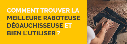 Quelle meilleure raboteuse dégauchisseuse et comment l'utiliser